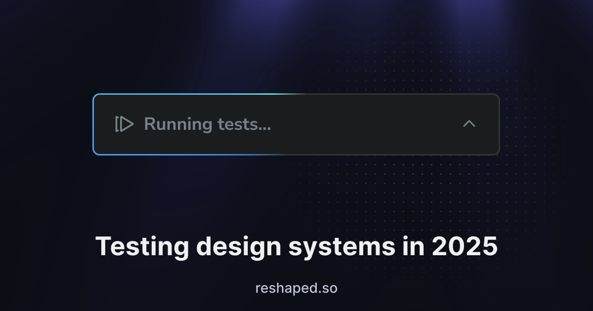 Testing design systems in 2025 - Reshaped
